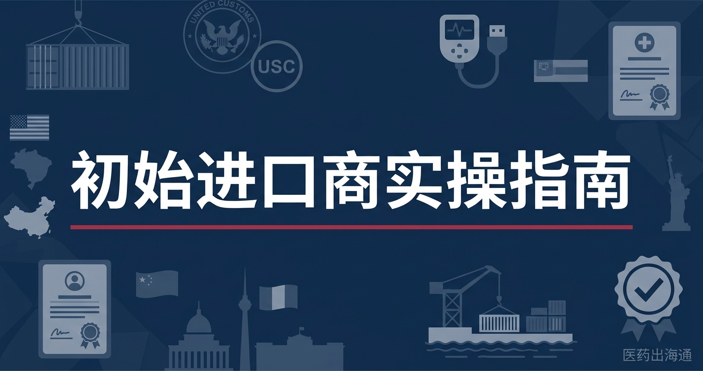 FDA初始进口商（Initial Importer）实操指南：中国器械企业必须搞懂的合规角色